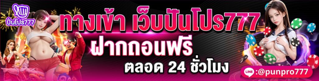 ทางเข้า punpro777 เว็บตรงถูกลิขสิทธิ์ ไม่ผ่านเอเย่นแน่นอน